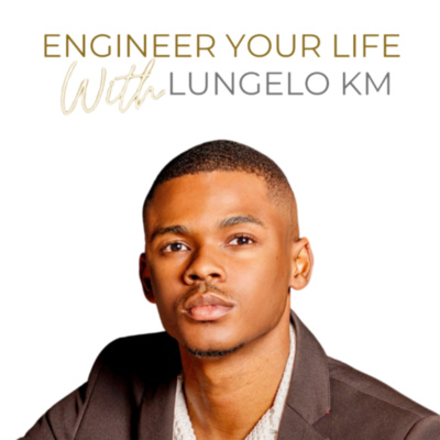 Engineer Your Life with Lungelo KM • A podcast on Spotify for Creators