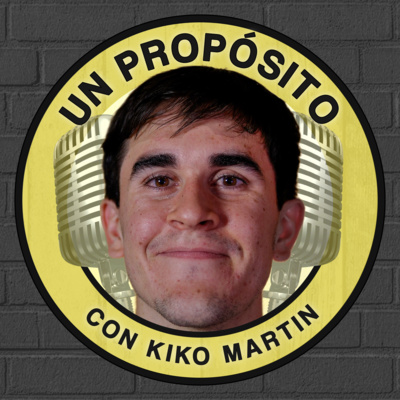 Un Propósito con Kiko Martin • A podcast on Spotify for Creators