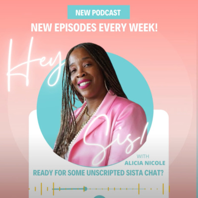 Hey Sis! with Alicia Nicole • A podcast on Spotify for Podcasters