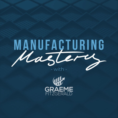 Manufacturing Mastery with Graeme Fitzgerald • A podcast on Spotify for ...