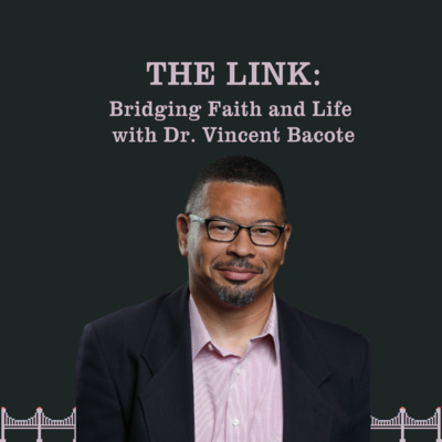 THE LINK: Bridging Faith and Life with Dr. Vincent Bacote • A podcast on Spotify for Creators