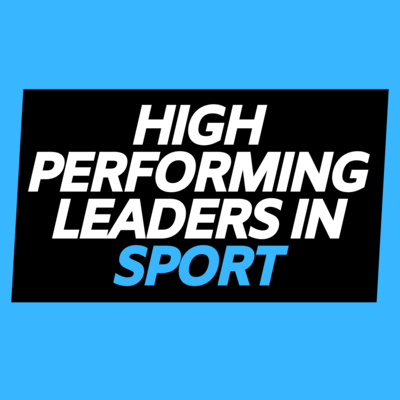 High Performing Leaders in Sport • A podcast on Spotify for Creators