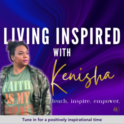 Living Inspired with Kenisha • A podcast on Spotify for Creators