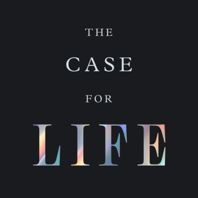 The Case for Life • A podcast on Spotify for Podcasters
