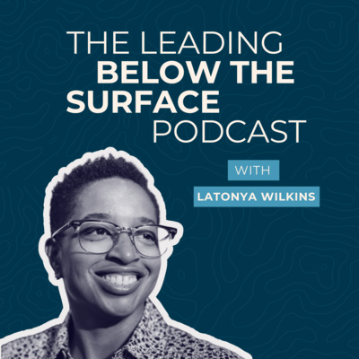 The Leading Below the Surface Podcast with LaTonya Wilkins • A podcast ...
