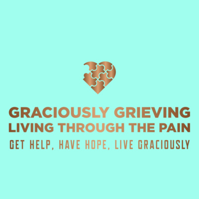 Graciously Grieving: Living Through the Pain • A podcast on Spotify for ...