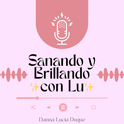 Sanando y Brillando con Lu • A podcast on Spotify for Creators