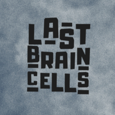 LAST BRAIN CELLS • A podcast on Spotify for Creators