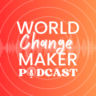 World Changemaker Podcast • A podcast on Spotify for Podcasters