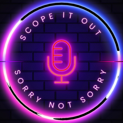 Scope It Out, The Sorry Not Sorry Podcast • A podcast on Spotify for ...