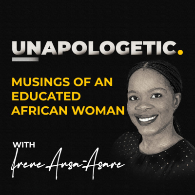 UNAPOLOGETIC – Musings of an Educated African Woman • A podcast on ...