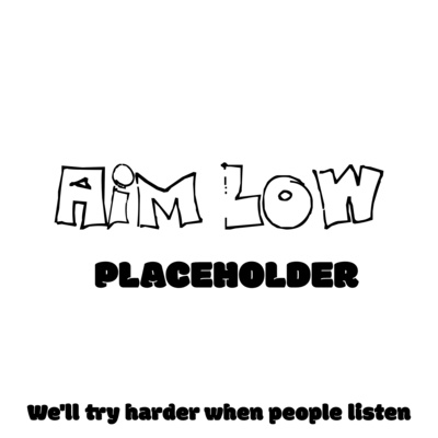 Aim Low Podcast • A podcast on Spotify for Creators