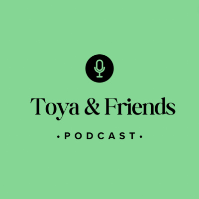 Toya and Friends Podcast • A podcast on Spotify for Creators
