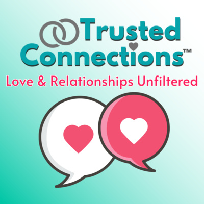 Trusted Connections: Love & Relationships Unfiltered • A podcast on ...