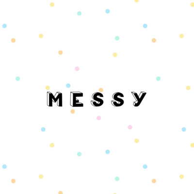 Messy • A podcast on Spotify for Creators