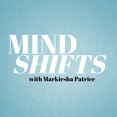 MindShifts with Markiesha Patrice • A podcast on Spotify for Podcasters