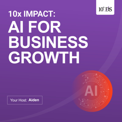 10x Impact: AI For Business Growth • A podcast on Spotify for Creators