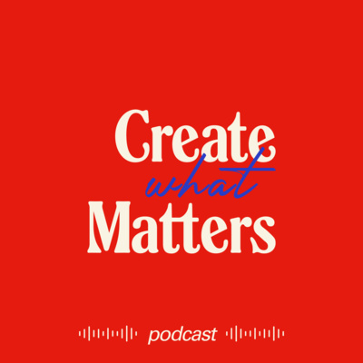 Create What Matters • A podcast on Spotify for Creators