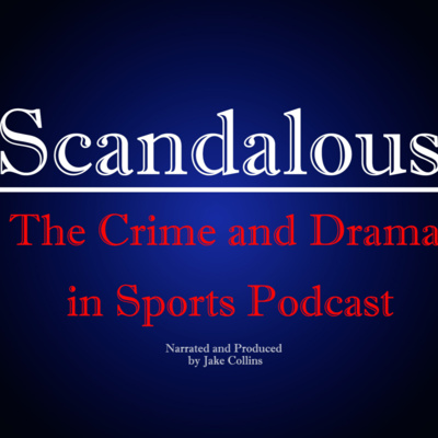 Scandalous: The Crime and Drama in Sports Podcast • A podcast on ...