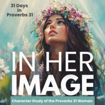 In Her Image: 31 Days in Proverbs 31 • A podcast on Spotify for Podcasters