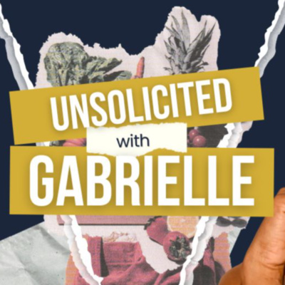 Unsolicited With Gabrielle • A podcast on Spotify for Creators