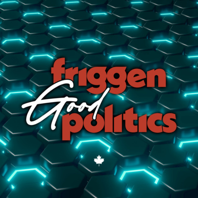 Friggen Good Politics - Episode 7 - Canadian election, Carneymania ...