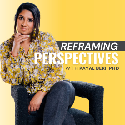 Welcome to Reframing Perspectives with Dr. Payal Beri by Reframing ...