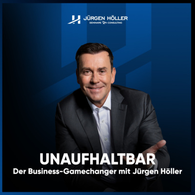 UNAUFHALTBAR - Der Business-Gamechanger mit Jürgen Höller • A podcast ...