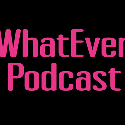 Whatever podcast • A podcast on Spotify for Creators
