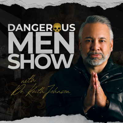 Dangerous Men Show with Dr. Keith Johnson • A podcast on Spotify for ...