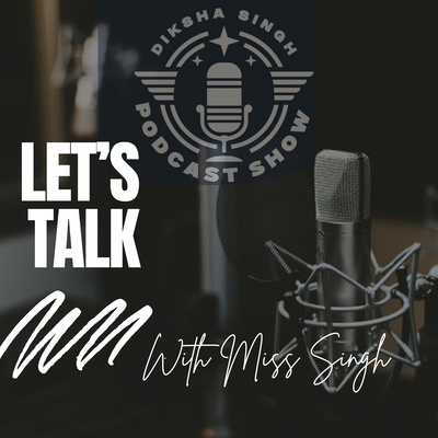Let’s talk with Miss Singh • A podcast on Spotify for Creators