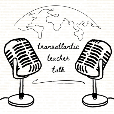 Transatlantic Teacher Talk • A podcast on Spotify for Creators