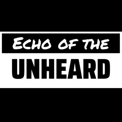 Echo Of The Unheard: The Podcast • A podcast on Spotify for Creators