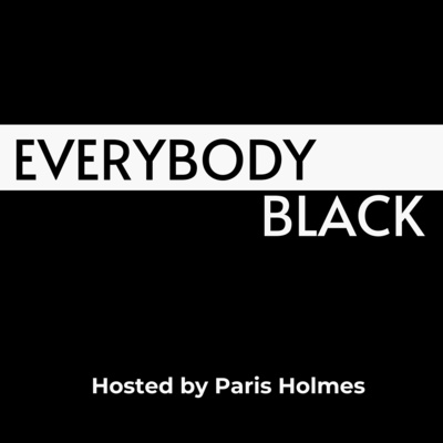 Everybody Black with Paris Holmes • A podcast on Spotify for Creators