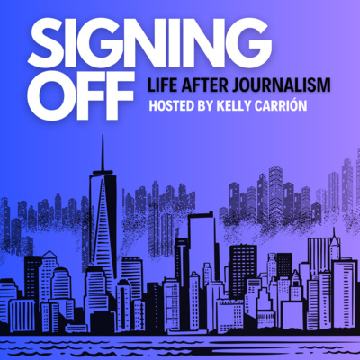 Signing Off: Life After Journalism • A podcast on Spotify for Creators