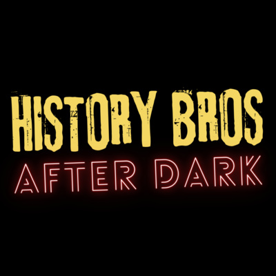 History Bros (after dark) • A podcast on Spotify for Creators