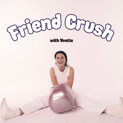 Friend Crush with Yvette • A podcast on Spotify for Creators