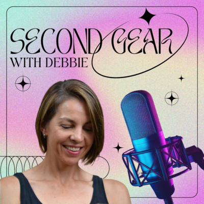 Second Gear with Debbie • A podcast on Spotify for Creators