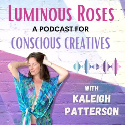 Luminous Roses for Conscious Creatives • A podcast on Spotify for Creators