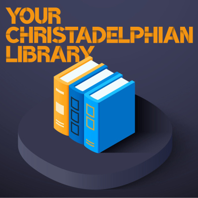 Your Christadelphian Library • A podcast on Spotify for Creators