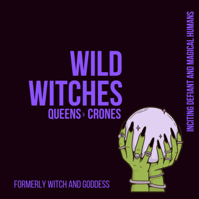 Wild Witches Queens & Crones • A podcast on Spotify for Creators
