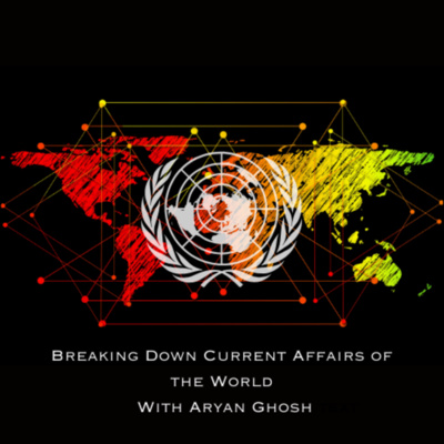 Breaking Down Current Affairs Of The World with Aryan Ghosh • A podcast ...